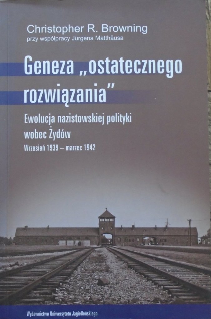 Christopher R. Browning • Geneza 'ostatecznego rozwiązania'. Ewolucja ...