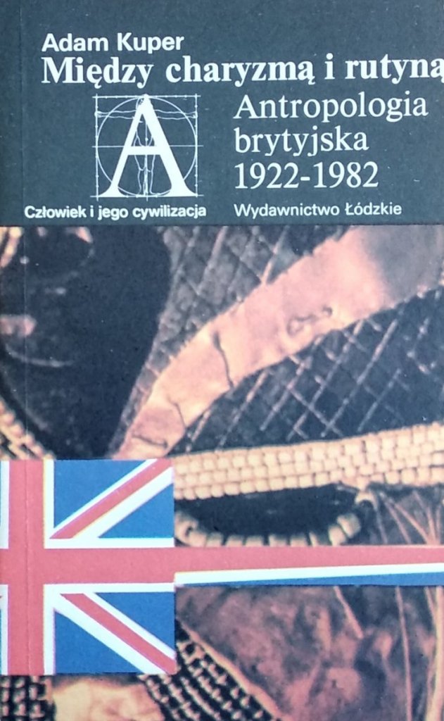 Adam Kuper Między charyzmą i rutyną Antropologia brytyjska 1922-1982