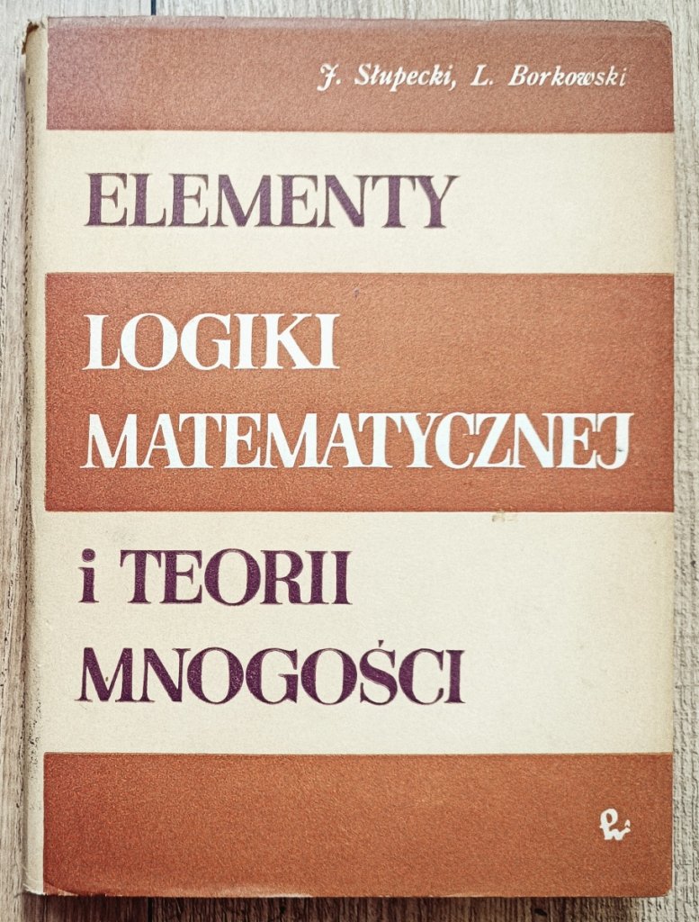 Jerzy Słupecki Elementy logiki matematycznej i teorii mnogości