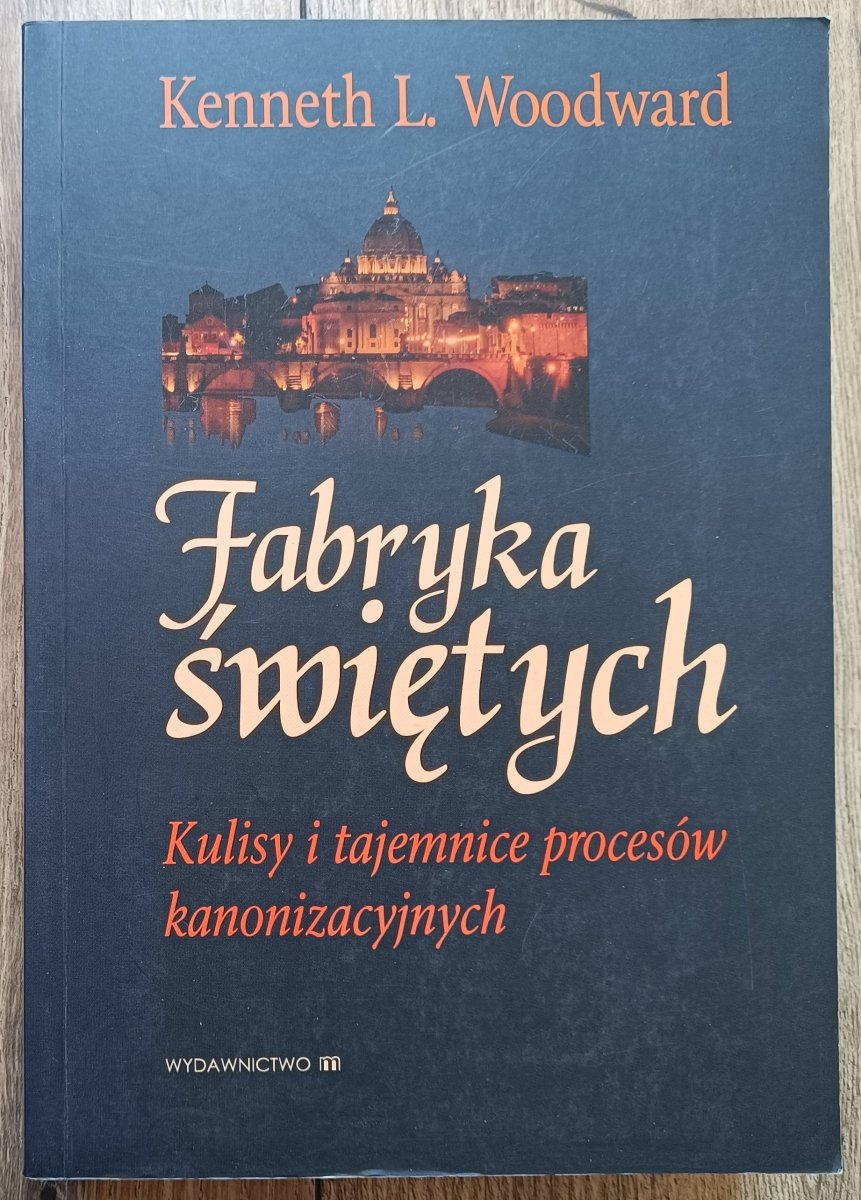 Kenneth L. Woodward Fabryka świętych. Kulisy i tajemnice procesów ...