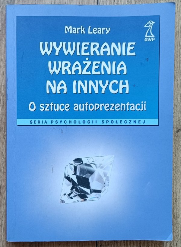 Mark Leary Wywieranie wrażenia na innych. O sztuce autoprezentacji